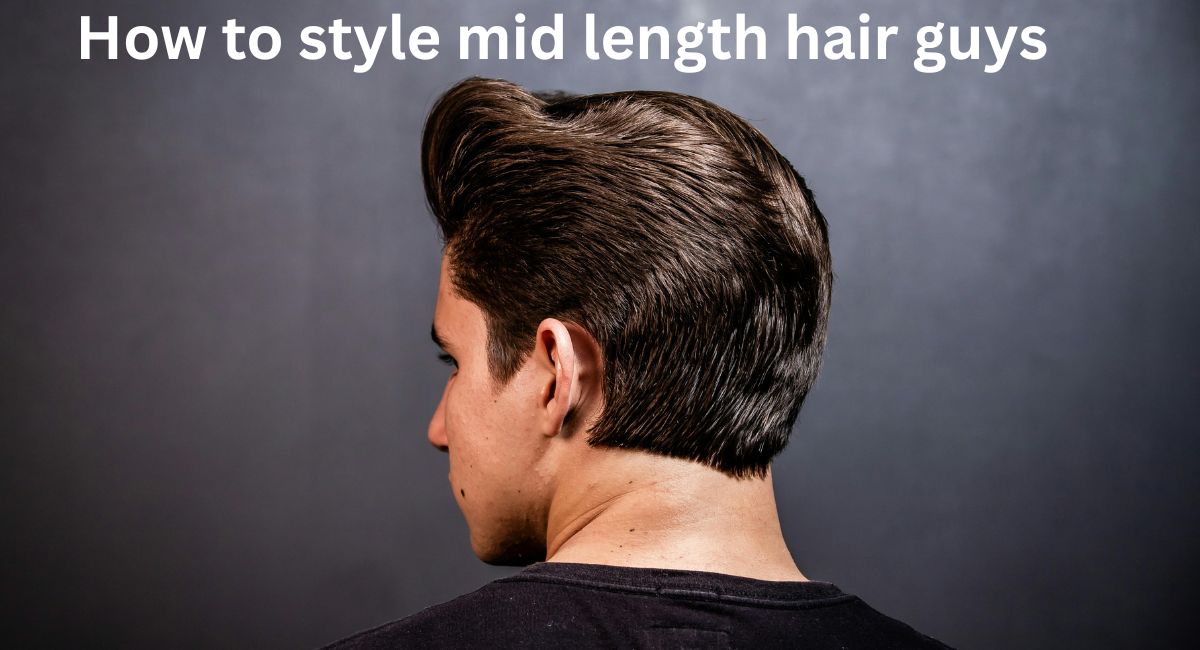 Best Guide: How to Style Mid Length Hair Guys Easily - fashionmerit.com